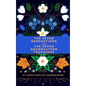 SEVEN GENERATIONS AND THE SEVEN GRANDFATHER TEACHINGS 》книга от James ...
